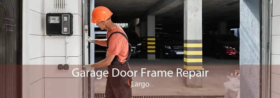Garage Door Frame Repair Largo – Garage Door Frame Repair Specialist